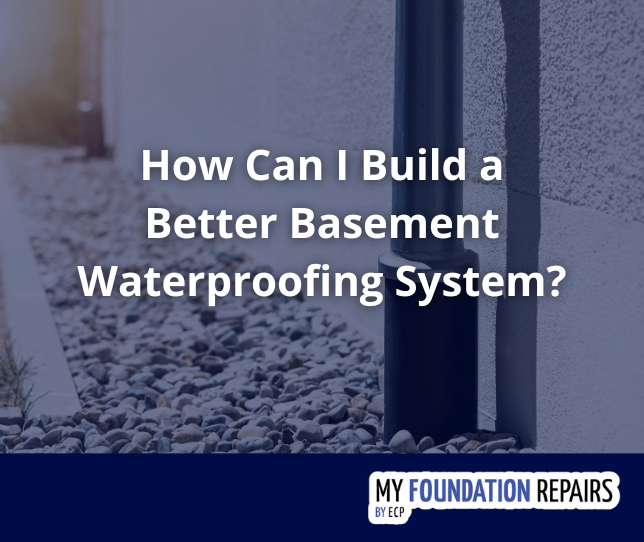 How Can I Build a Better Basement Waterproofing System? | My Foundation ...